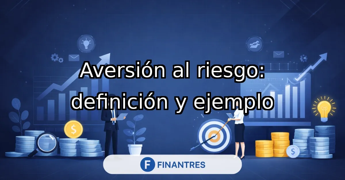 Aversión al riesgo: qué es, ejemplo y cómo detectarla